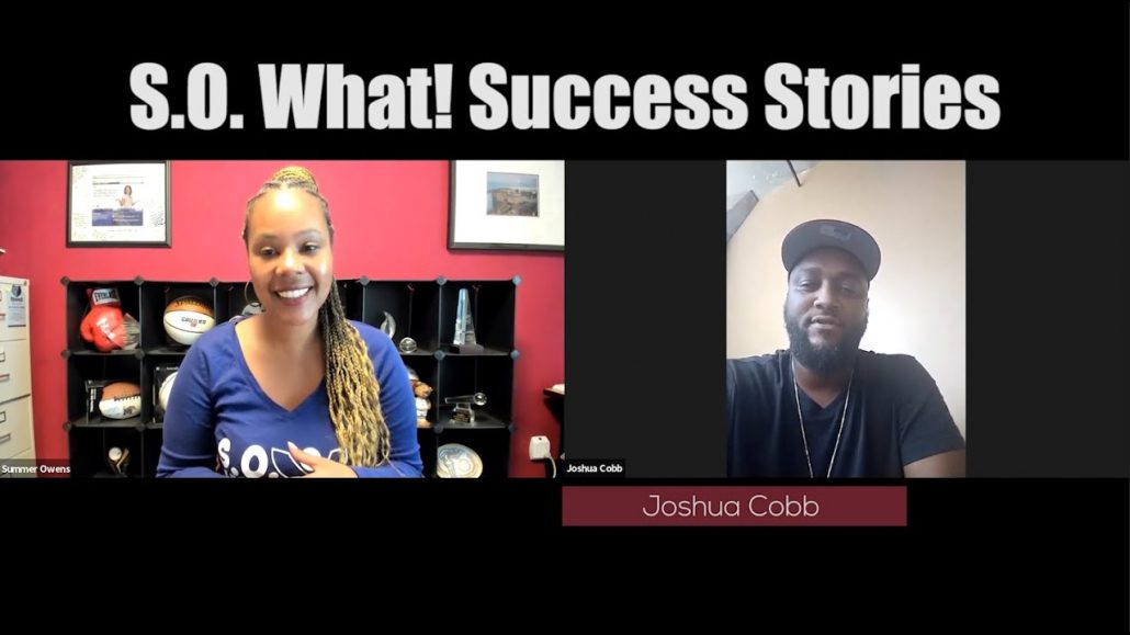 Joshua Cobb: S.O. What! Success Story - Summer Owens S.O. What!